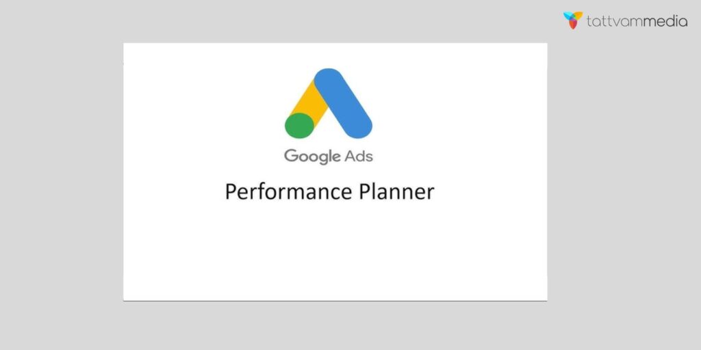 The Ultimate Guide To Using Google Ads Performance Planner - Tattvam Media